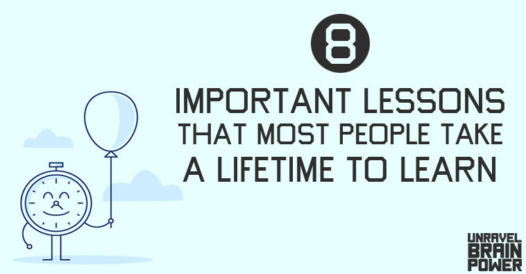 8 Most Important Lessons That Most People Take A Lifetime To Learn