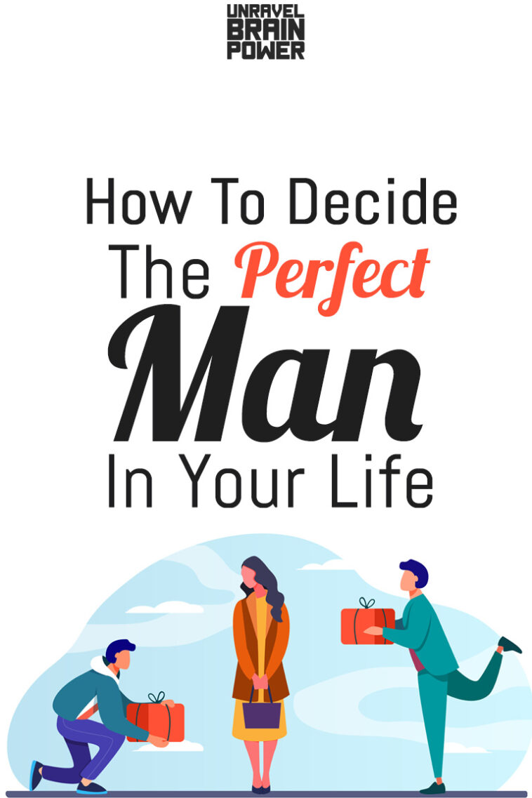 How To Decide The Perfect Man In Your Life - Unravel Brain Power