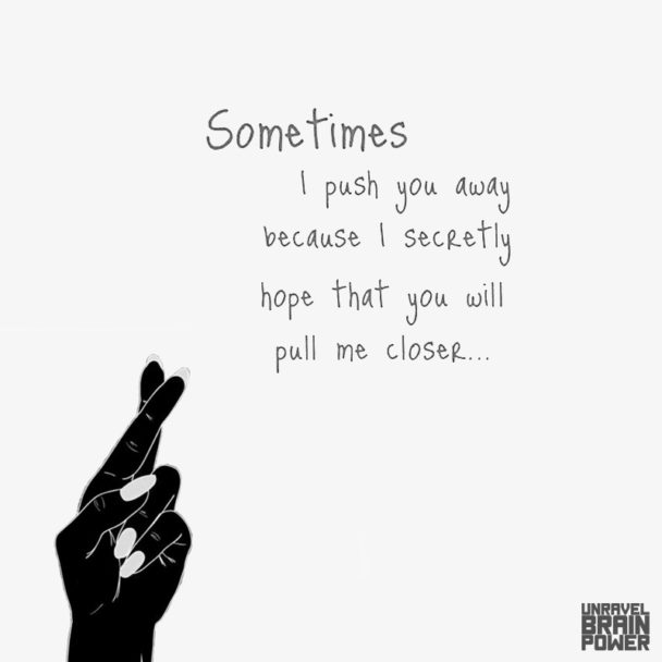 Sometimes i push you away because i secretly hope - Unravel Brain Power
