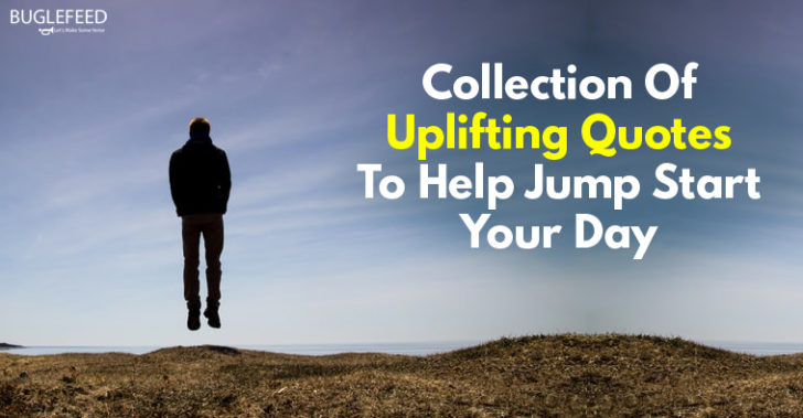Collection Of Uplifting Quotes To Help Jump Start Your Day