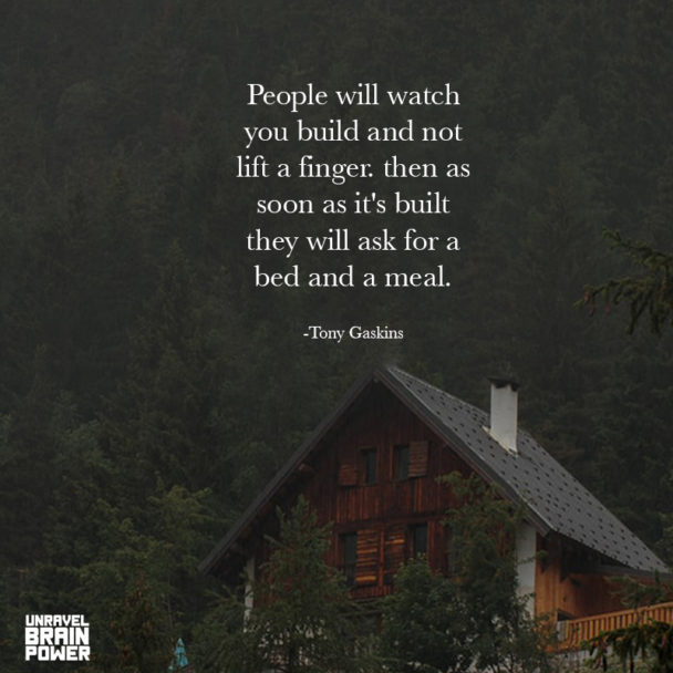 People Will Watch You Build And Not Lift A Finger - Unravel Brain Power