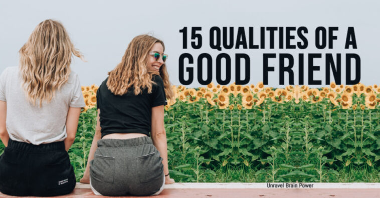 15 Qualities of a Good Friend - Unravel Brain Power