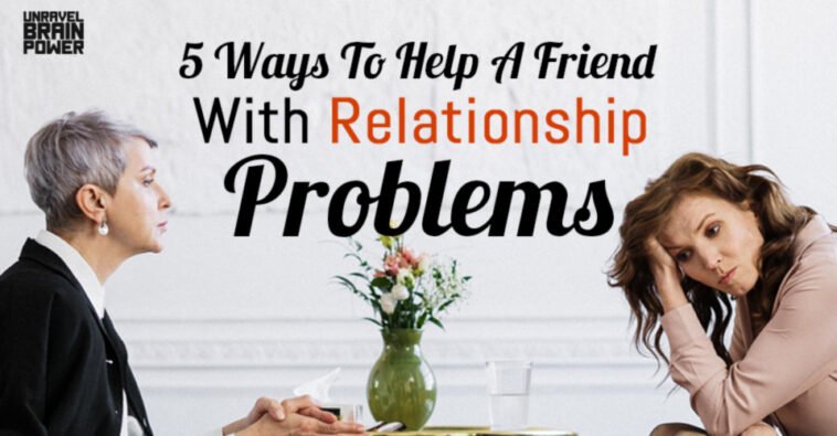 5 Ways To Help A Friend With Relationship Problems