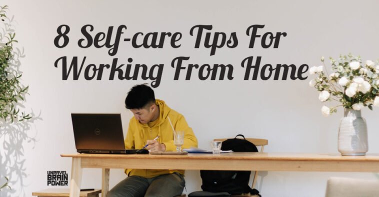 8 Self-care Tips For Working From Home - Unravel Brain Power