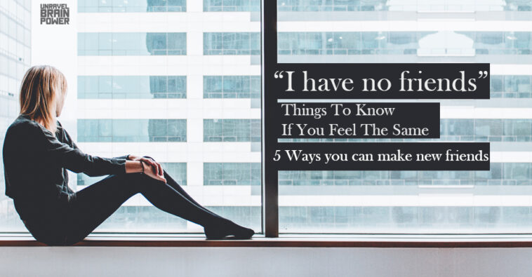 “I have no friends”. Things To Know If You Feel The Same