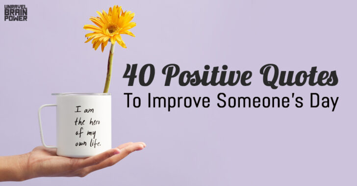 40 Positive Quotes To Improve Someone’s Day - Unravel Brain Power