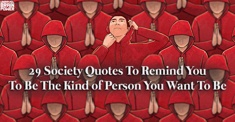 29 Society Quotes To Remind You To Be What You Want To Be