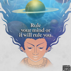 Rule your mind or it will rule you - Unravel Brain Power