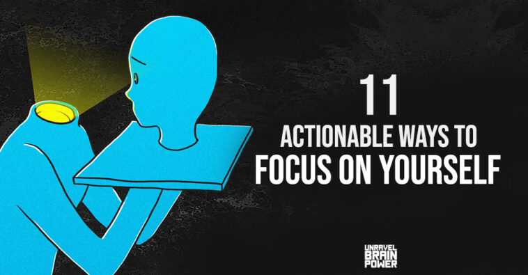 11 Actionable Ways To Focus on Yourself - Unravel Brain Power