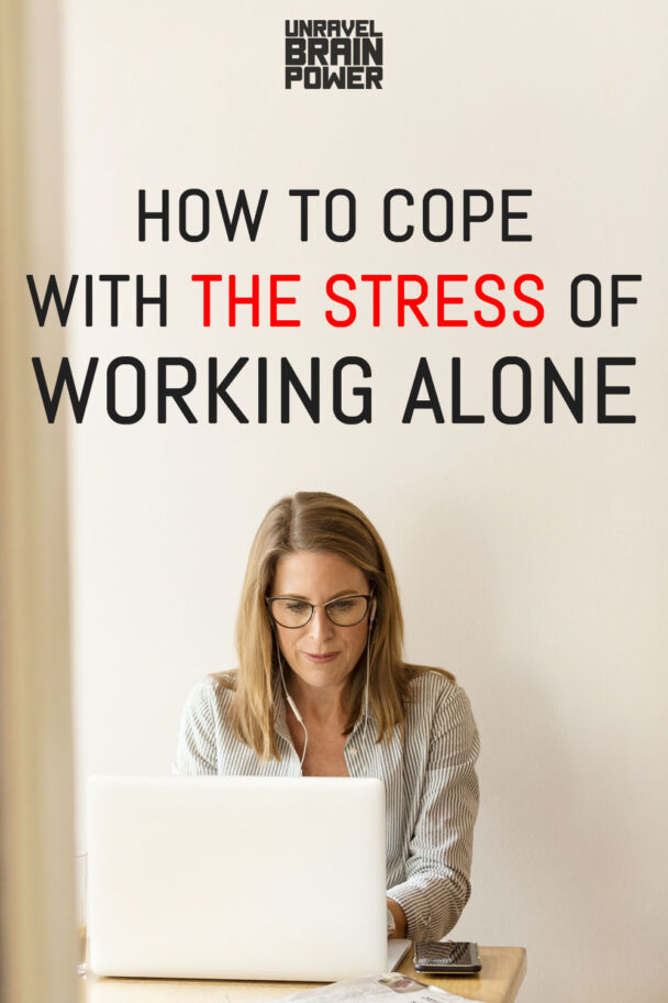 How To Cope With The Stress Of Working Alone - Unravel Brain Power