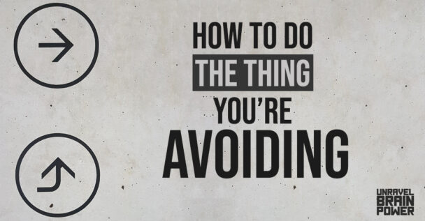 How to Do the Thing You’re Avoiding - Unravel Brain Power