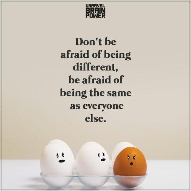 Don’t Be Afraid Of Being Different, Be Afraid Of Being The Same