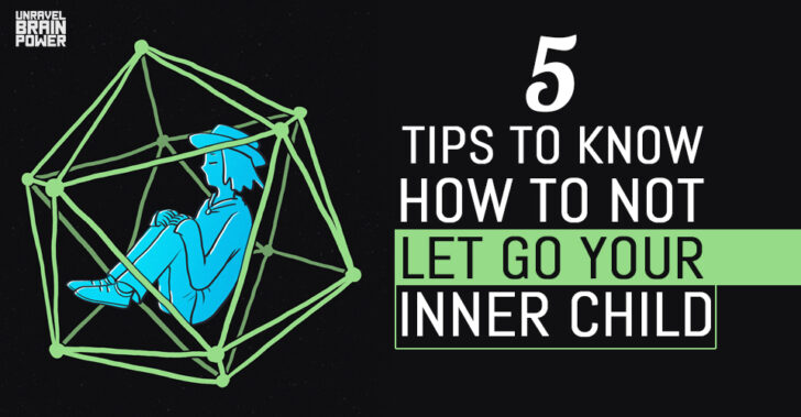 5 Tips to Know How to Not Let Go Your Inner Child - Unravel Brain Power